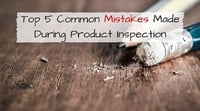 Top 5 Common Mistakes Made During Product Inspection