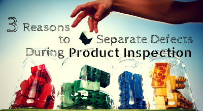 3 Reasons to Separate Defects During Product Inspection