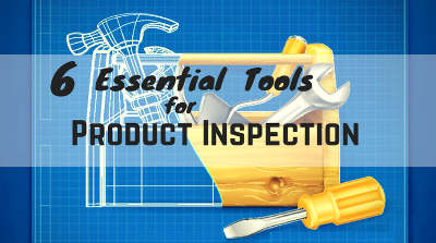 6 Essential Tools for Product Inspection